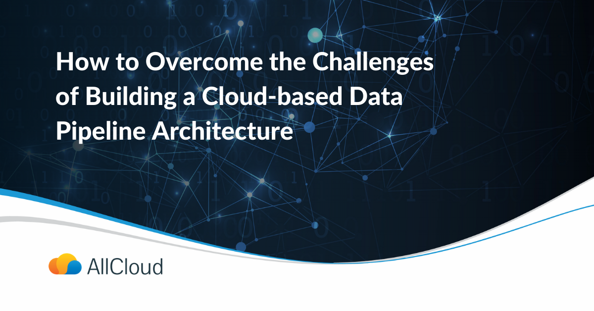 How to Overcome the Challenges of Building a Cloud-based Data Pipeline ...