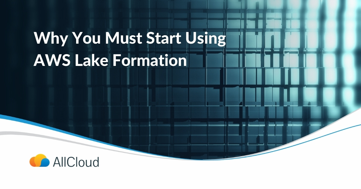 Why You Must Start Using AWS Lake Formation | AllCloud