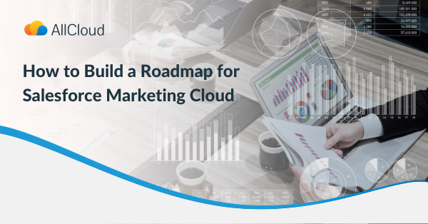 How to Build a Roadmap for Salesforce Marketing Cloud | AllCloud