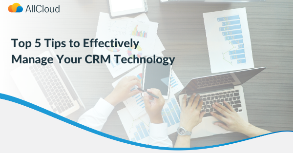Top 5 Tips to Effectively Manage Your CRM Technology | AllCloud