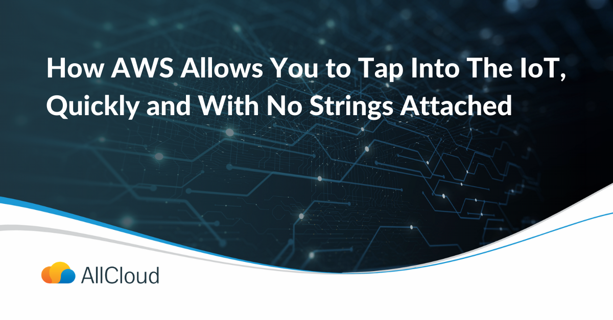 How AWS Allows You to Tap Into The IoT, Quickly and With No Strings ...