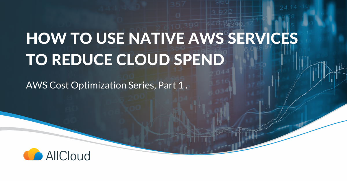 How to use native AWS services to reduce cloud spend | AllCloud