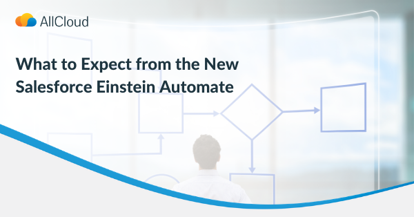 What to Expect from the New Salesforce Einstein Automate | AllCloud