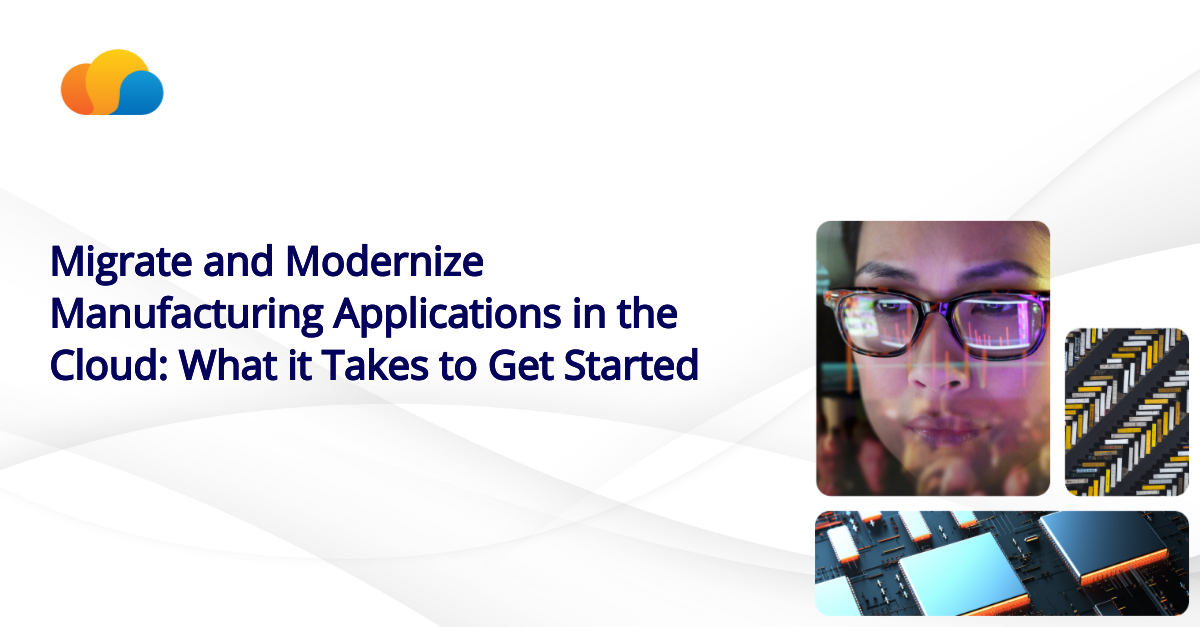 Migrate and Modernize Manufacturing Applications in the Cloud: What it Takes to Get Started ...